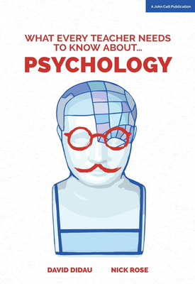What Every Teacher Needs to Know about Psychology - John Catt - Free Trial