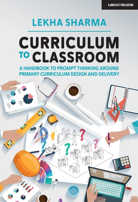 Curriculum to Classroom: A Handbook to Prompt Thinking Around Primary ...