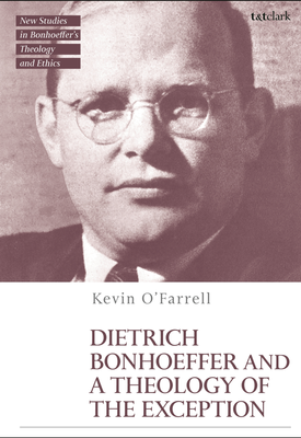 Dietrich Bonhoeffer and a Theology of the Exception - Bloomsbury - Free ...